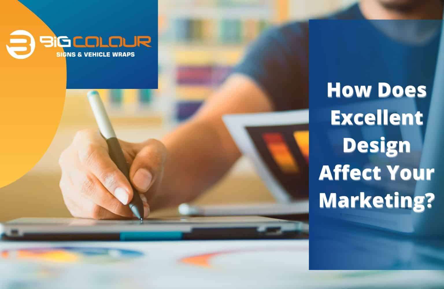 How Does Excellent Design Affect Your Marketing? - Big Colour Visual
